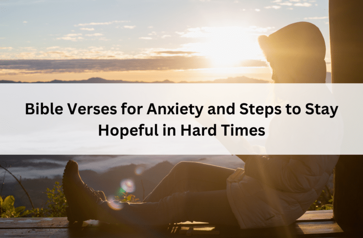 Bible Verses for Anxiety and Steps to Stay Hopeful in Hard Times