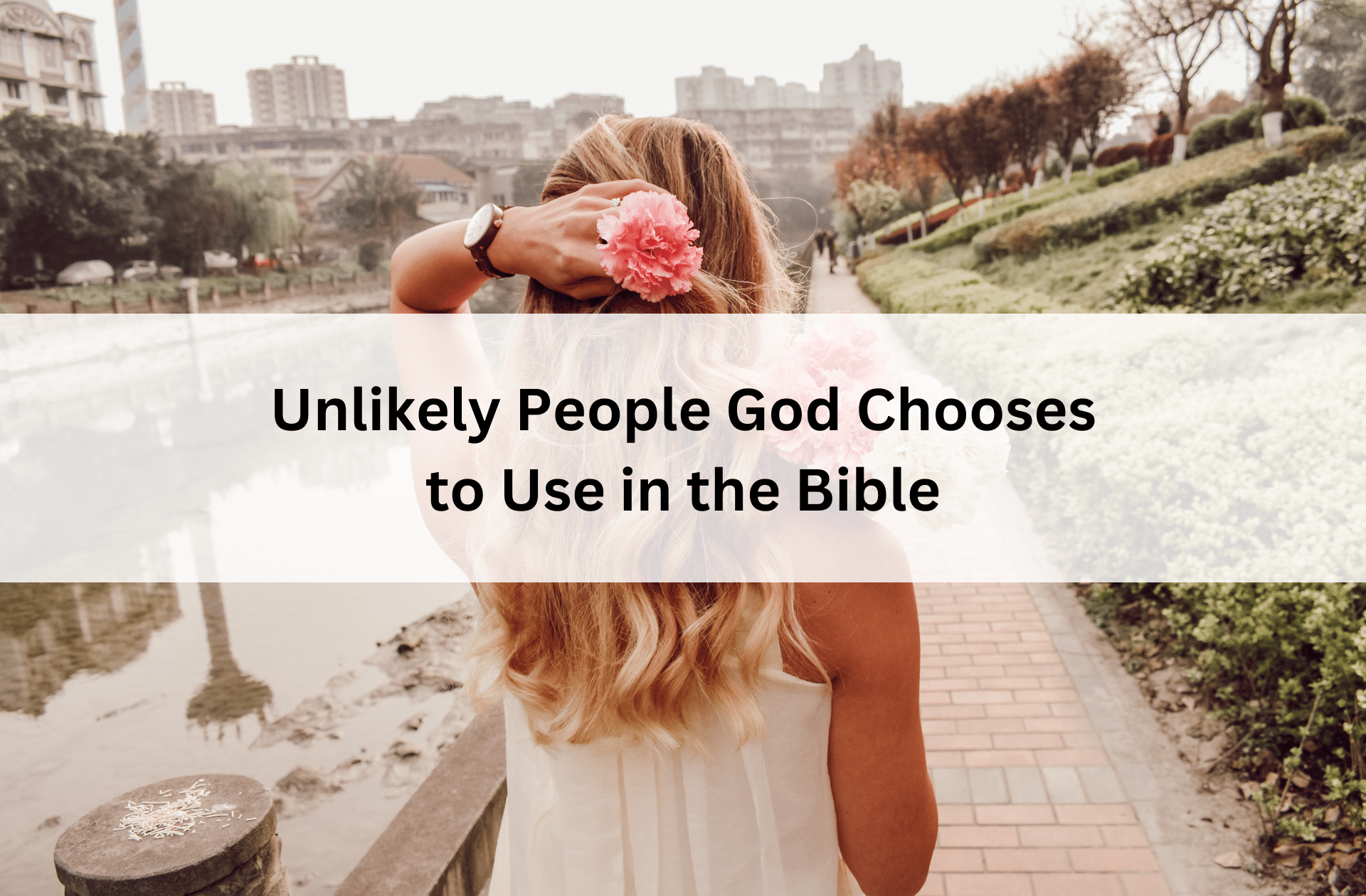 Unlikely People God Chooses to Use in the Bible