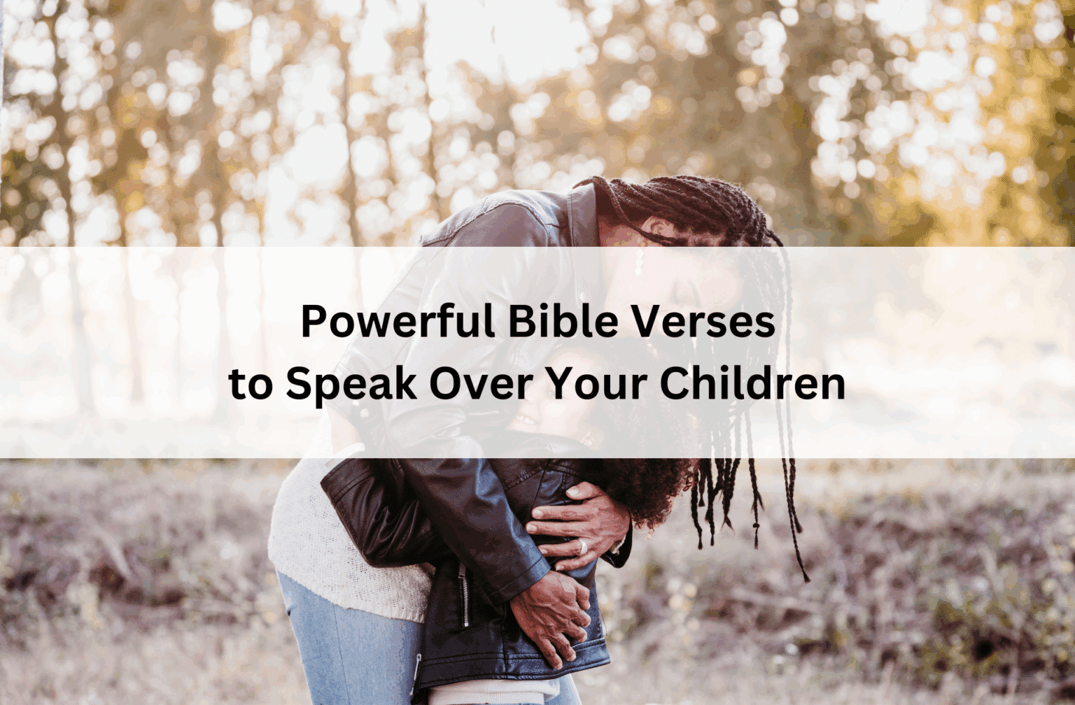 Powerful Bible Verses to Speak Over Your Children