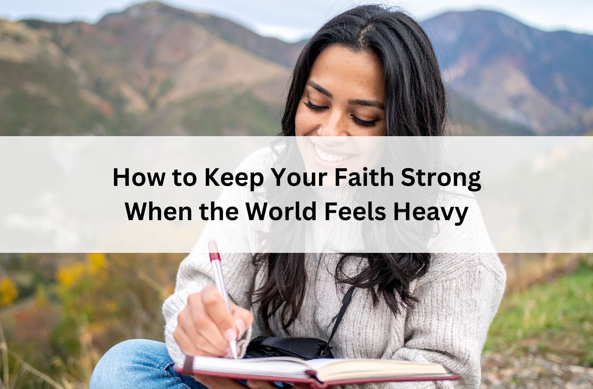How to Keep Your Faith Strong When the World Feels Heavy